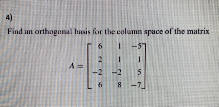 Solved Find an orthogonal basis for the column space of the | Chegg.com