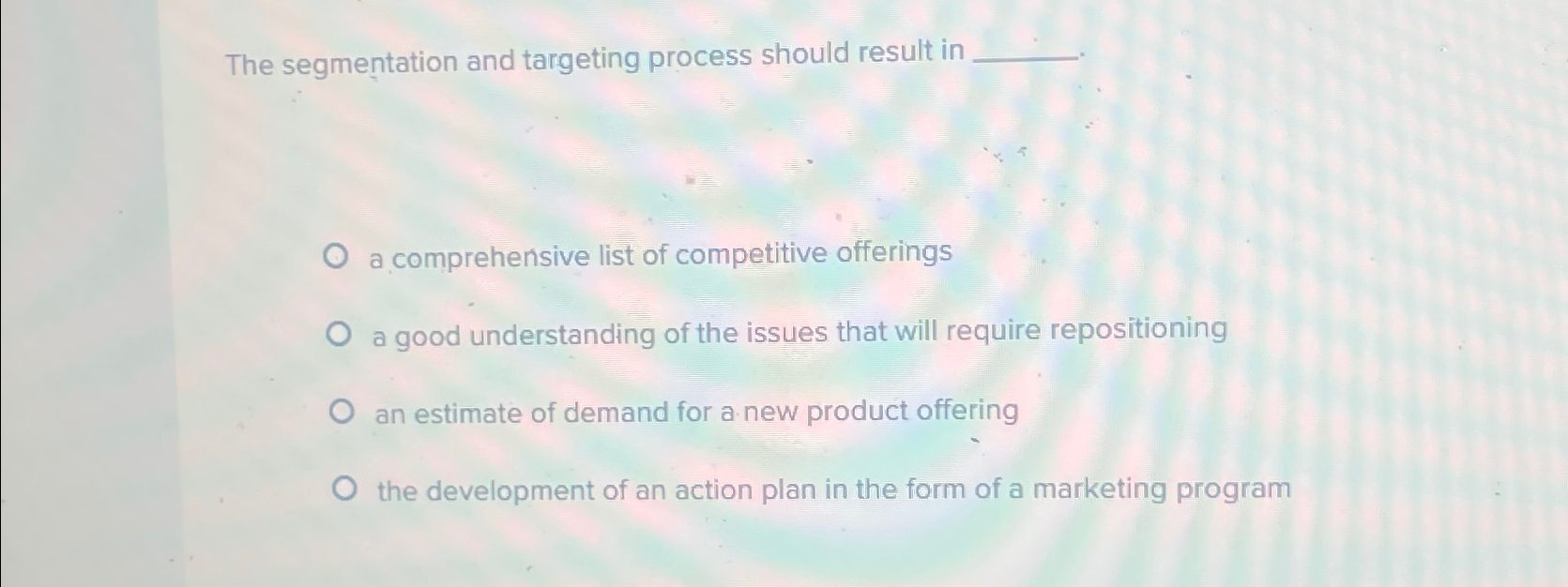 Solved The segmentation and targeting process should result | Chegg.com