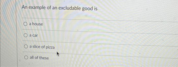 Solved An example of an excludable good is a house a car a | Chegg.com