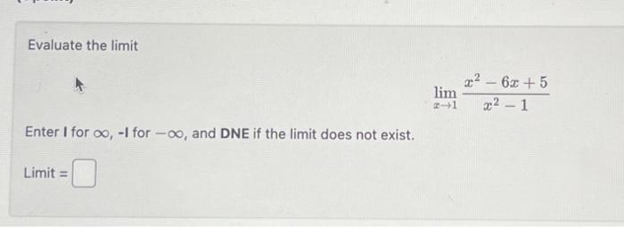 Solved Evaluate the limit limx→1x2−1x2−6x+5 Enter I for ∞,−1 | Chegg.com