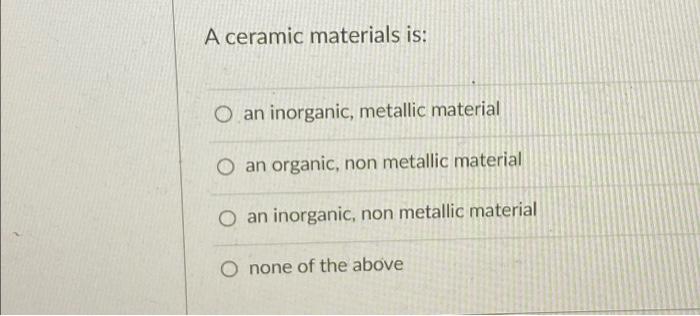 Solved A ceramic materials is: O an inorganic, metallic | Chegg.com