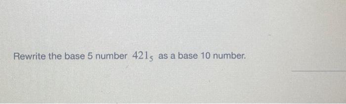 Solved Rewrite the base 5 number 4215 as a base 10 number. | Chegg.com
