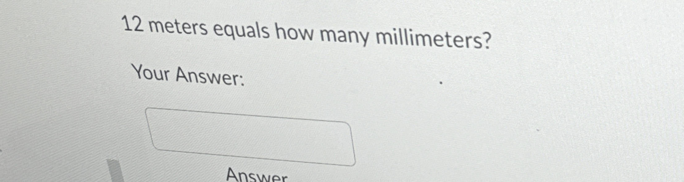 Solved 12 ﻿meters equals how many millimeters?Your Answer: | Chegg.com