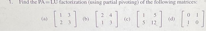 Solved Find the PA=LU factorization (using partial pivoting) | Chegg.com