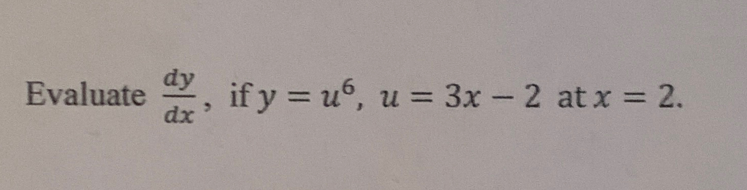Solved Evaluate dydx, ﻿if y=u6,u=3x-2 ﻿at x=2. ﻿Show all | Chegg.com