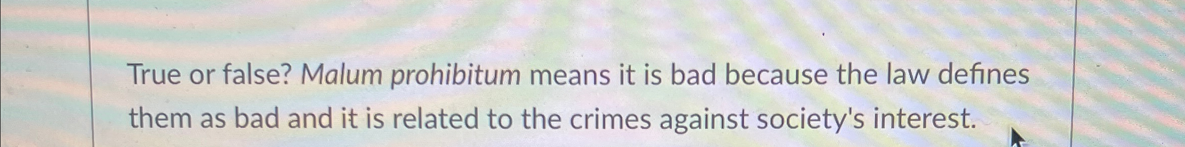 Solved True or false? Malum prohibitum means it is bad | Chegg.com