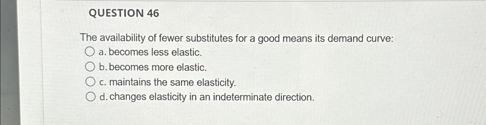 Solved QUESTION 46The availability of fewer substitutes for | Chegg.com