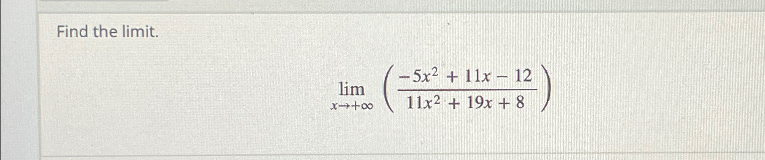 Solved Find the limit.limx→+∞(-5x2+11x-1211x2+19x+8) | Chegg.com