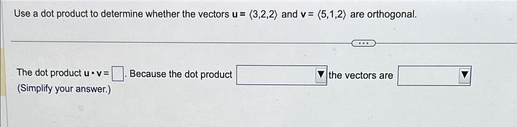 Solved Use a dot product to determine whether the vectors | Chegg.com