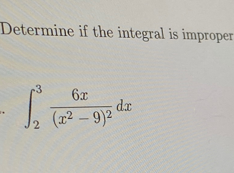 Solved Determine if the integral is improper∫236x(x2-9)2dx | Chegg.com