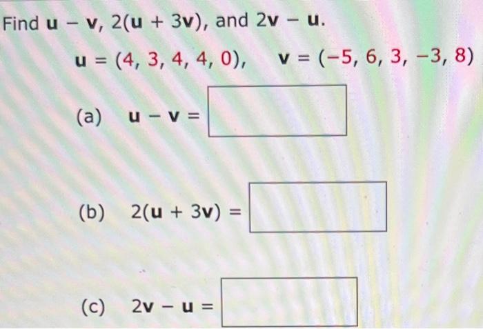 Solved u=(4,3,4,4,0),v=(−5,6,3,−3,8) (a) u−v= (b) 2(u+3v)= | Chegg.com
