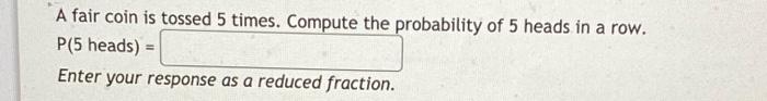 Solved A fair coin is tossed 5 times. Compute the | Chegg.com