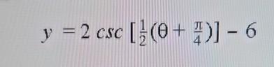 Solved y=2csc[12(θ+π4)]-6 | Chegg.com