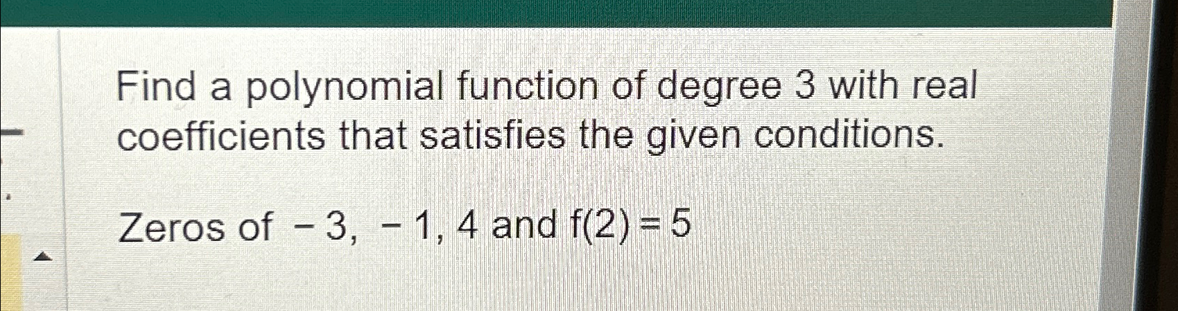 Solved Find a polynomial function of degree 3 ﻿with real | Chegg.com
