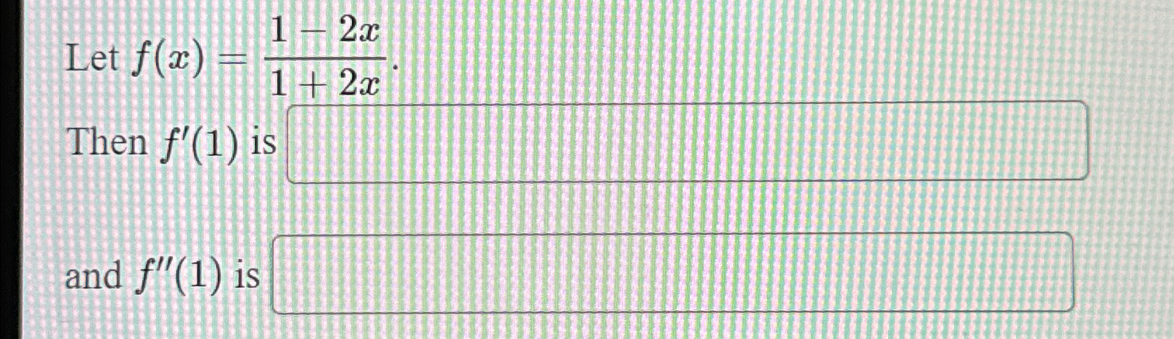 Solved Let f(x)=1-2x1+2x ﻿Then f'(1) ﻿is and f''(1) ﻿is | Chegg.com