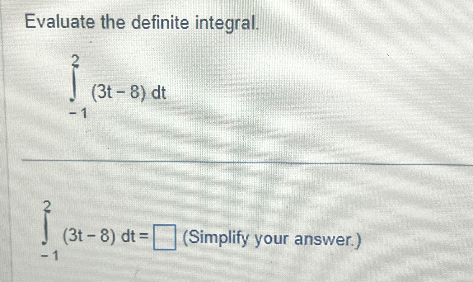 Solved Evaluate the definite integral.∫-12(3t-8)dt(Simplify | Chegg.com