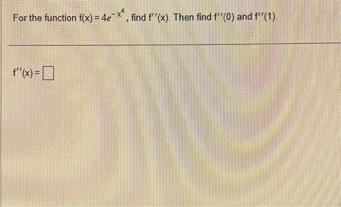 Solved For the function f(x)=4e−x4, find f′′(x). Then find | Chegg.com