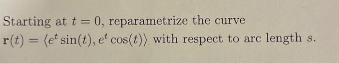 Solved Starting at t=0, reparametrize the curve | Chegg.com