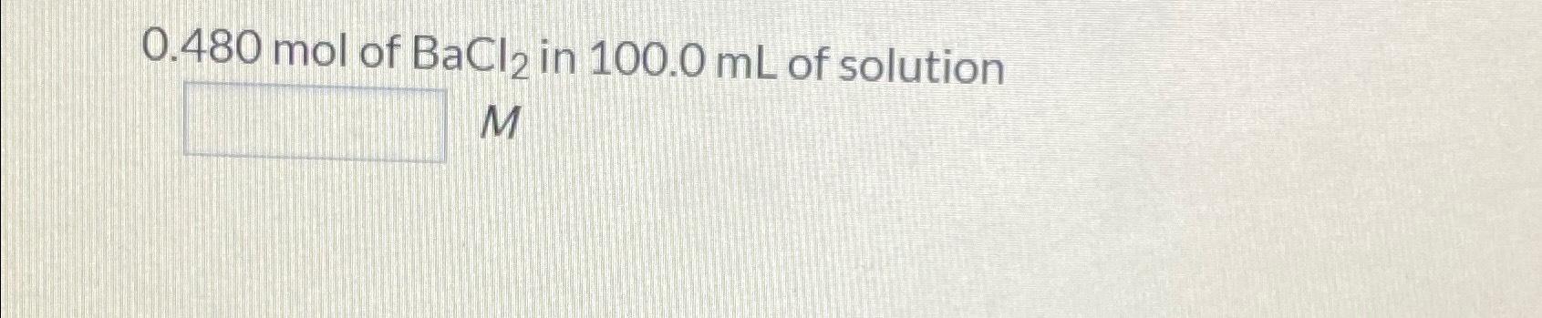 Solved 0.480mol of BaCl2 ﻿in 100.0mL ﻿of solutionM | Chegg.com