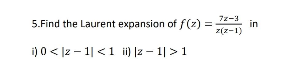 Solved 5.Find the Laurent expansion of f(z)=z(z−1)7z−3 in i) | Chegg.com