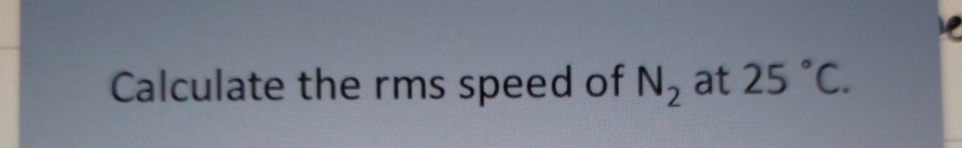 Solved Calculate the rms speed of N2 ﻿at 25°C. | Chegg.com