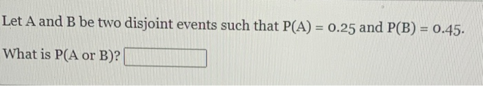 Solved Let A and B be two disjoint events such that P(A) = | Chegg.com