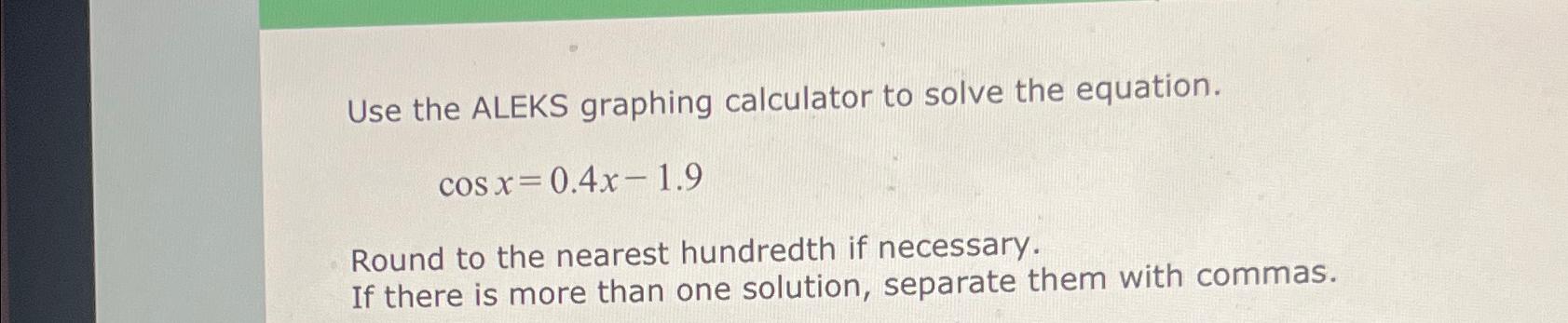 Solved Use the ALEKS graphing calculator to solve the | Chegg.com