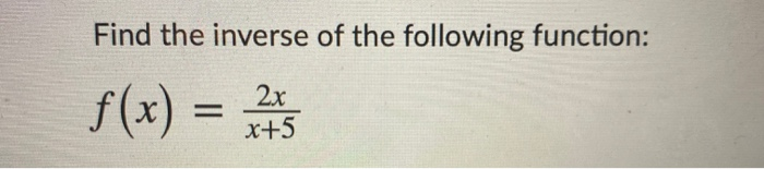 Solved Find the inverse of the following function: f(x) = 2x | Chegg.com