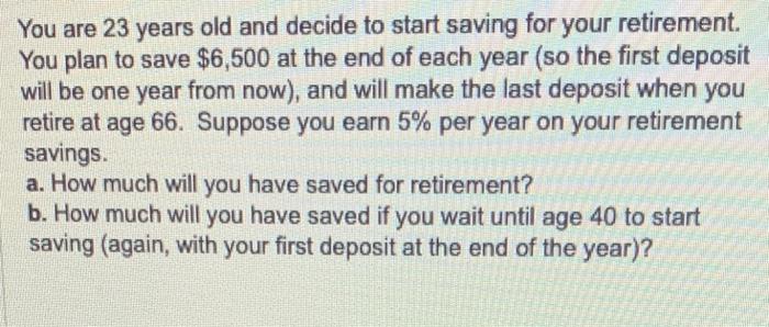 Solved You are 23 years old and decide to start saving for | Chegg.com