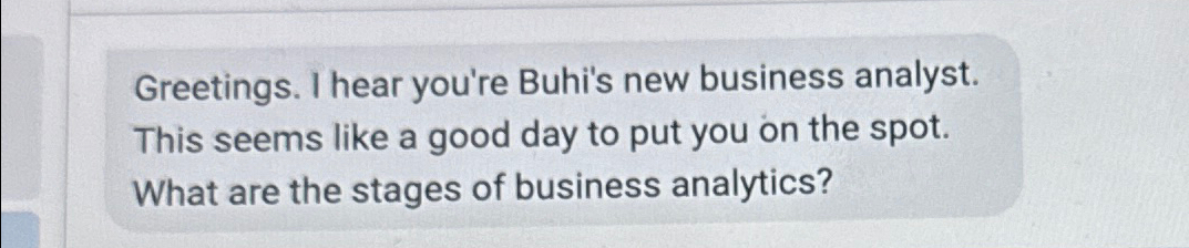 Solved Greetings. I hear you're Buhi's new business analyst. | Chegg.com