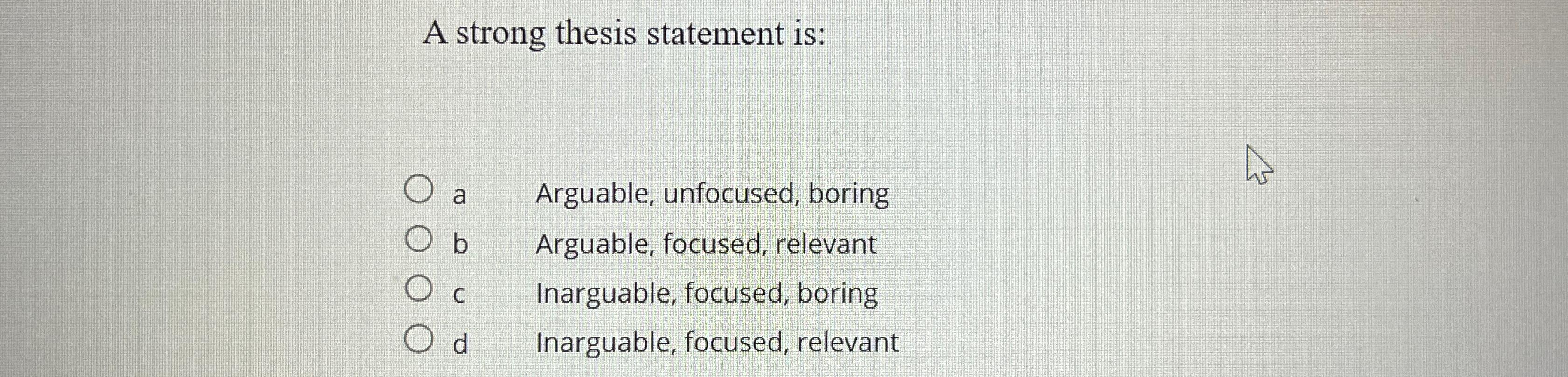 Solved A strong thesis statement is:a Arguable, unfocused, | Chegg.com