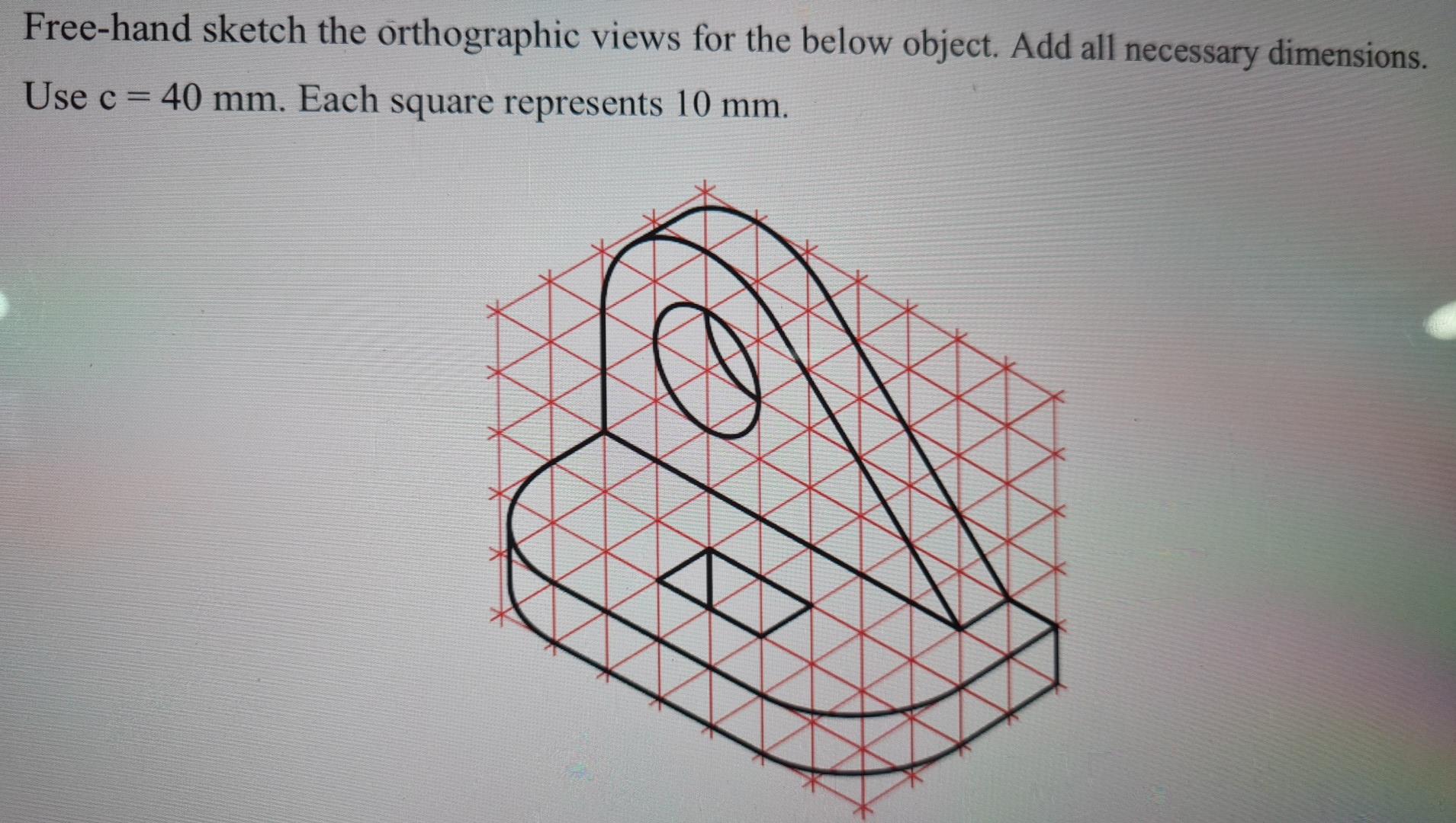 Solved Free-hand sketch the orthographic views for the below | Chegg.com