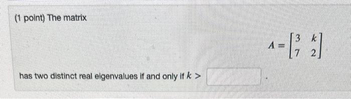 Solved (1 point) The matrix A=[37k2] has two distinct real | Chegg.com