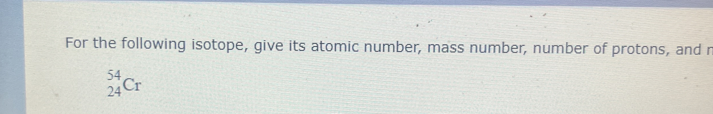 Solved For the following isotope, give its atomic number, | Chegg.com