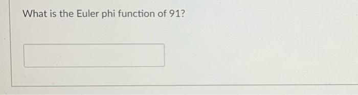 Solved What is the Euler phi function of 91? | Chegg.com