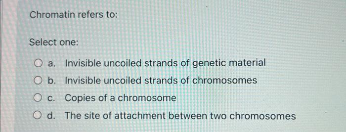 Solved Chromatin refers to: Select one: a. Invisible | Chegg.com