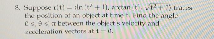 Solved 8. Suppose r(t)= ln(t2+1),arctan(t),t2+1 traces the | Chegg.com