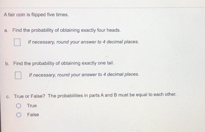 Solved A fair coin is flipped five times. a. Find the | Chegg.com