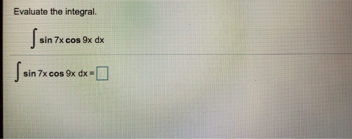 Solved Evaluate the integral. Ssi sin 7x cos 9x dx s sin 7x | Chegg.com