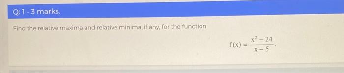Solved Find the relative maxima and relative minima, if any, | Chegg.com