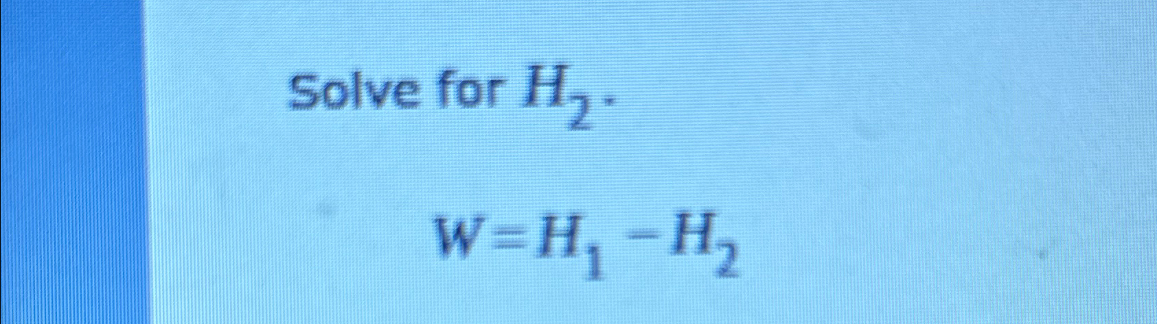 Solved Solve for H2.W=H1-H2 | Chegg.com
