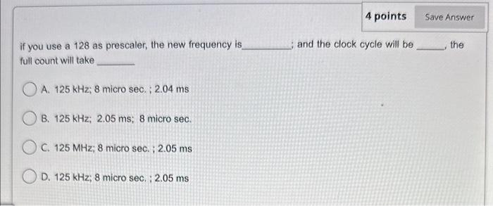 Solved if you use a 128 as prescaler, the new frequency is | Chegg.com