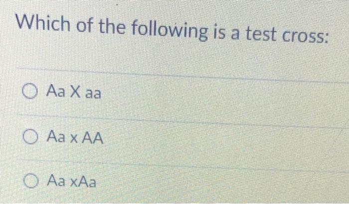 Solved Which of the following is a test cross: Aa Xaa Aa×AA | Chegg.com