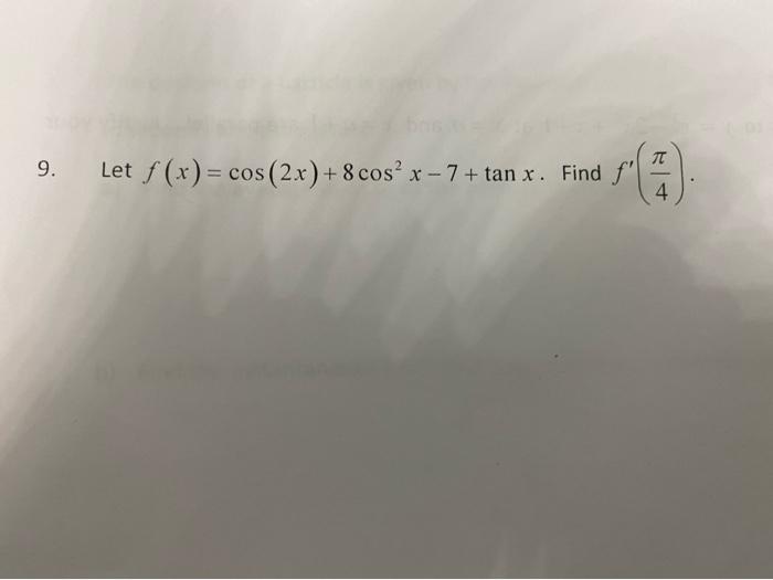 Solved TT 9. Let f (x) = cos(2x) + 8 cosx - 7+ tan x. Find 4 | Chegg.com
