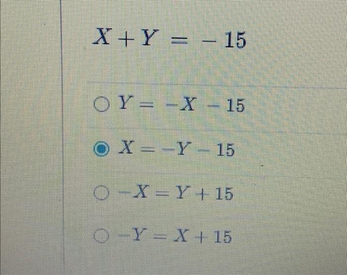 Solved X+Y = - 15 OY- X= 15 OX-Y - 15 O-X=Y+ 15 O-Y-X+ 15 | Chegg.com
