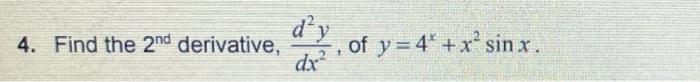 Solved 4. Find the 2nd derivative, dx2d2y, of y=4x+x2sinx. | Chegg.com