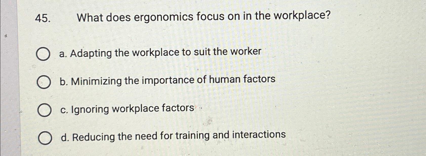 Solved What does ergonomics focus on in the workplace?a. | Chegg.com