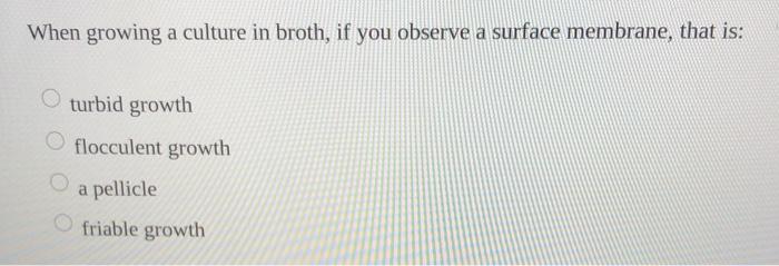 Solved When growing a culture in broth, if you observe a | Chegg.com