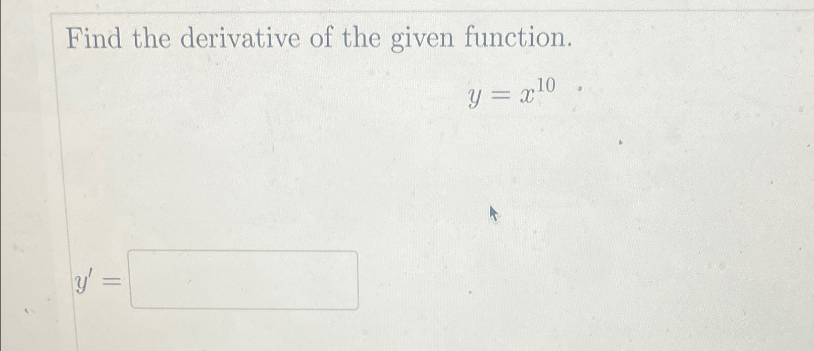Solved Find the derivative of the given function.y=x10y'= | Chegg.com