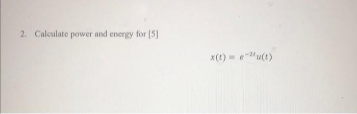 Solved 2. Calculate power and energy for [5] x(t)=e−2tu(t) | Chegg.com